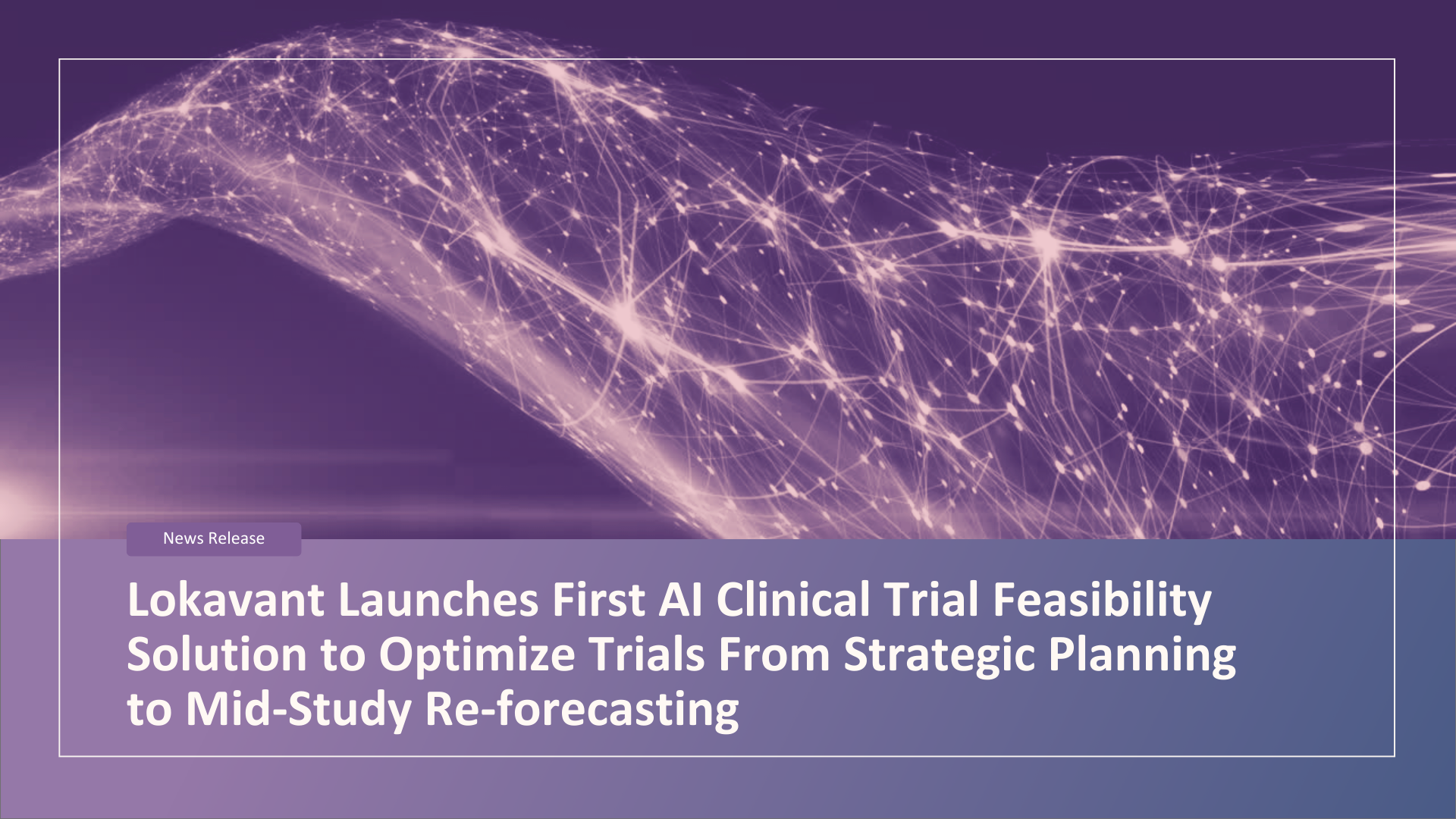 Lokavant Launches First AI Clinical Trial Feasibility Solution to Optimize Trials From Strategic ...